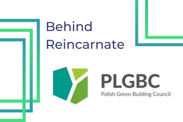 Behind Reincarnate: Polish Green Building Council - Reincarnate